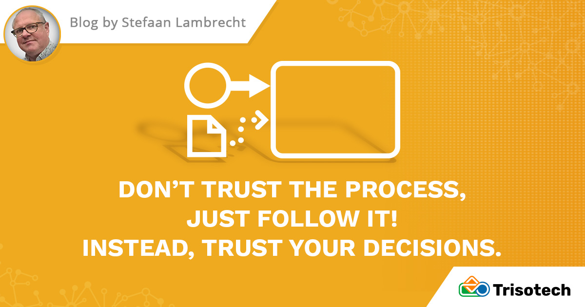 Don’t Trust the Process, Just Follow It! Instead, Trust Your Decisions.
