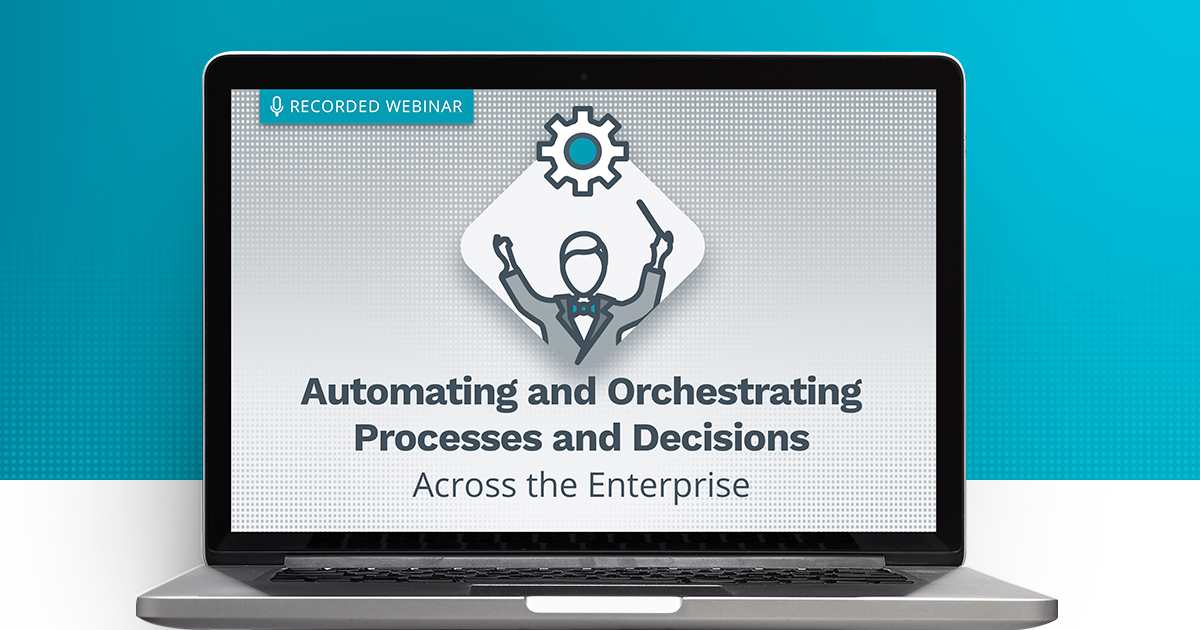 Automating and Orchestrating Processes and Decisions Across the Enterprise